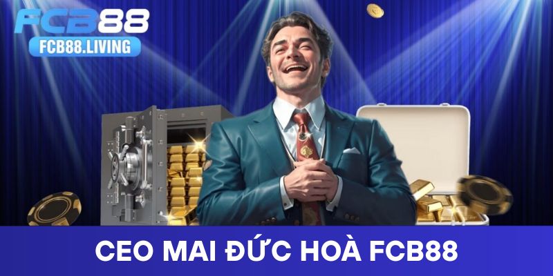 CEO Mai Đức Hoà FCB88